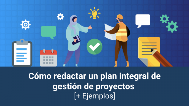 Cómo redactar un plan integral de gestión de proyectos [+ Ejemplos]
